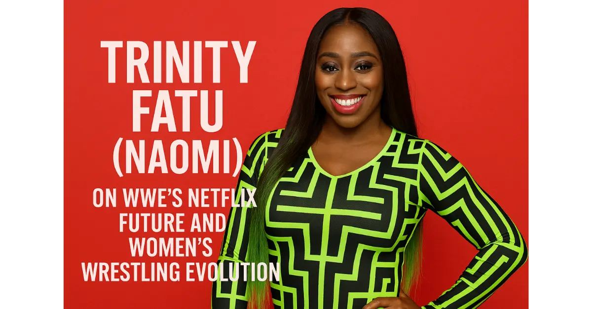 Trinity Fatu (Naomi) on WWE’s Netflix Future and Women’s Wrestling ...
